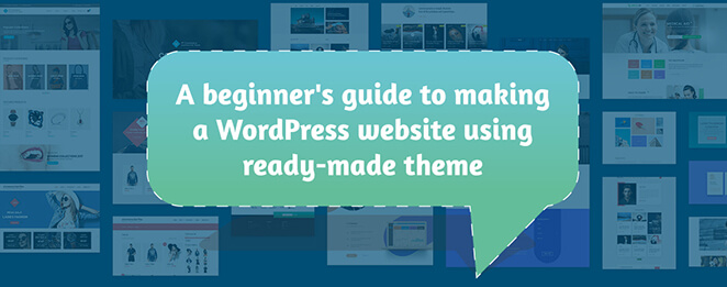A beginner's guide to making a WordPress website using a ready-made theme